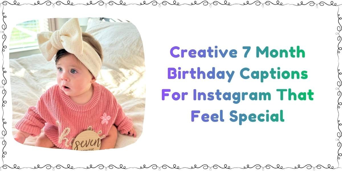 285+ Viral 7 Month Birthday Captions For Instagram Baby Moments